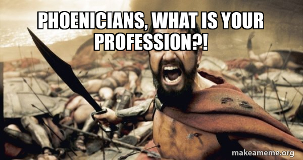 Phoenicians, what is your profession?! - The 300 Meme Generator