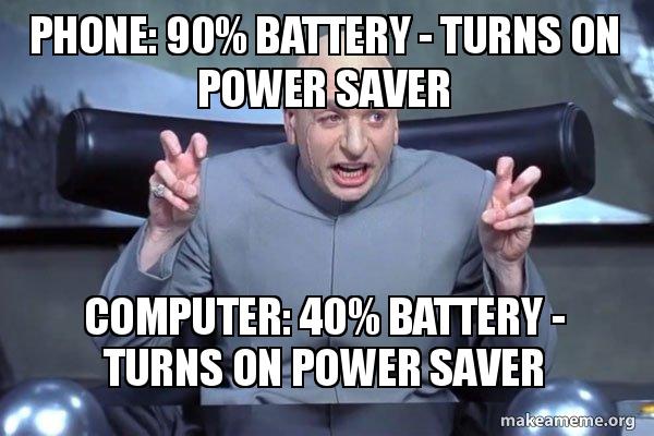 Phone: 90% battery - turns on power saver Computer: 40% battery - turns ...