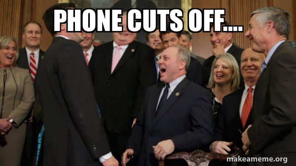 Phone cuts off.... - And then we told them Meme Generator