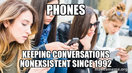 Phones Keeping conversations nonexsistent since 1992 Meme Generator
