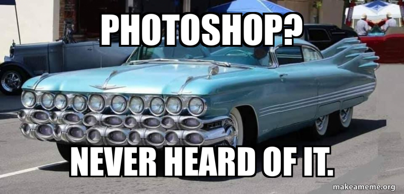 PHOTOSHOP? NEVER HEARD OF IT. Meme Generator