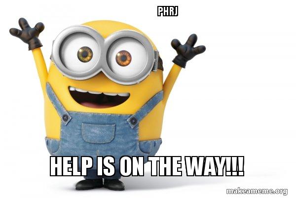 PHRJ Help is on the way!!! - Happy Minion Meme Generator