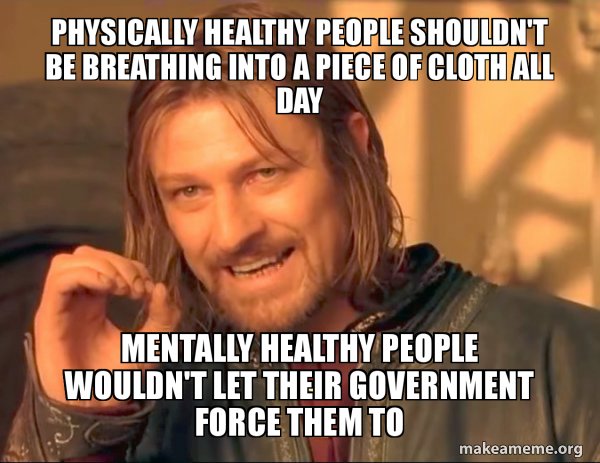 Physically healthy people shouldn't be breathing into a piece of cloth ...