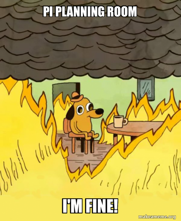 pi planning room I'm fine! - This Is Fine Meme Generator