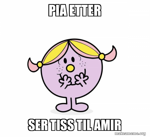 pia etter ser tiss til amir - Little Miss Meme Generator