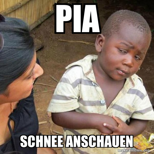 Pia Schnee anschauen - Skeptical Third World Kid Meme Generator
