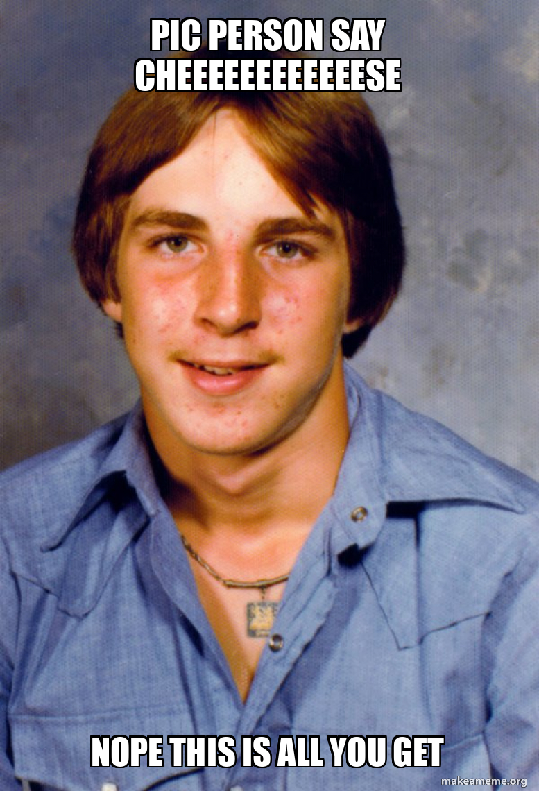 pic person say cheeeeeeeeeeeese nope this is all you get - Old Economy ...