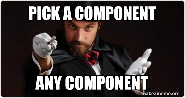 Pick a component Any component - Magician (for my next trick) Meme ...