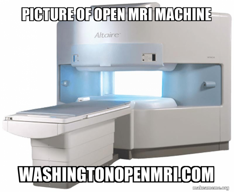 Picture of Open Mri Machine washingtonopenmri.com Meme Generator
