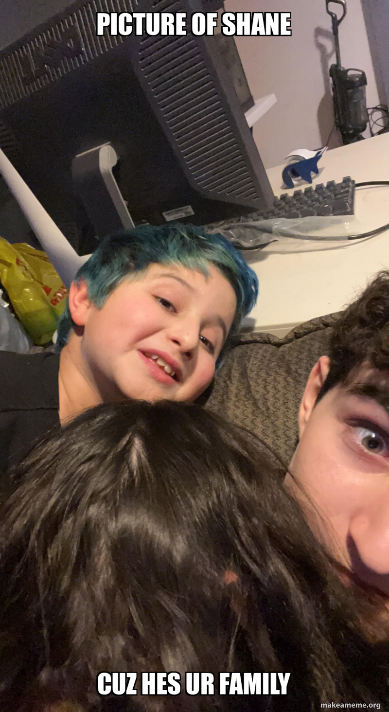 picture of shane cuz hes ur family Meme Generator