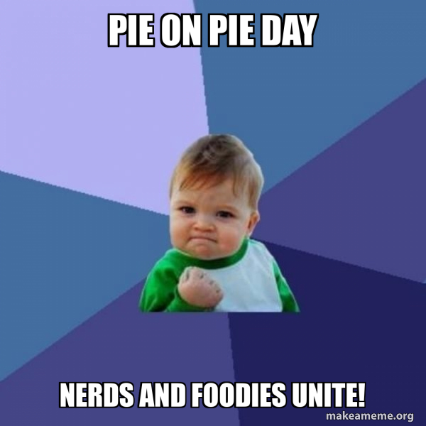 pie on pie day nerds and foodies unite! - Success Kid Meme Generator