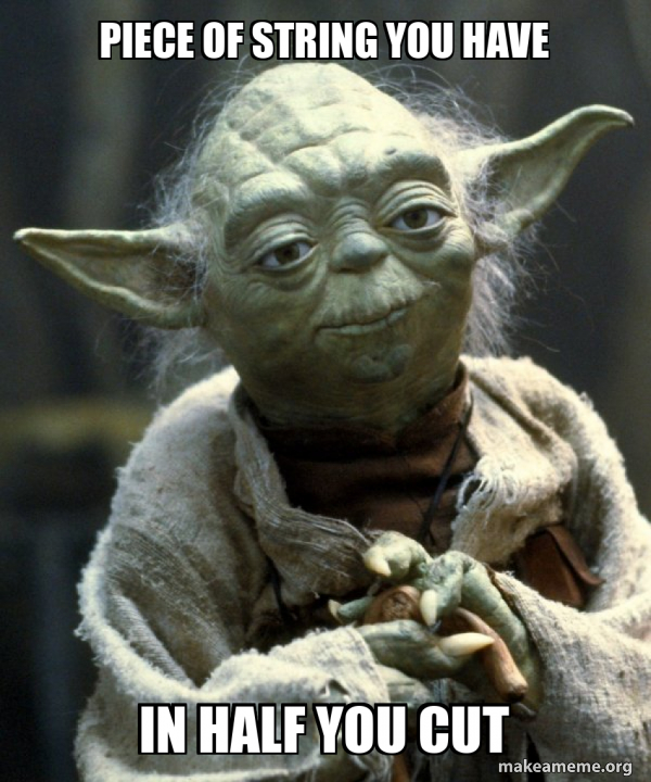 piece of string you have in half you cut - Yoda Meme Generator