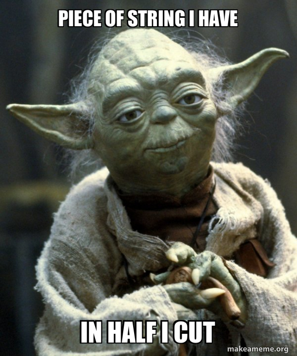 piece of string i have in half i cut - Yoda Meme Generator