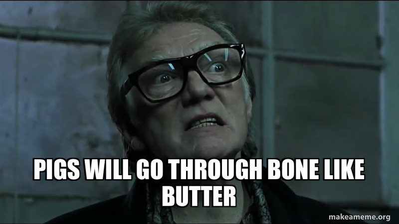 Pigs will go through bone like butter Meme Generator