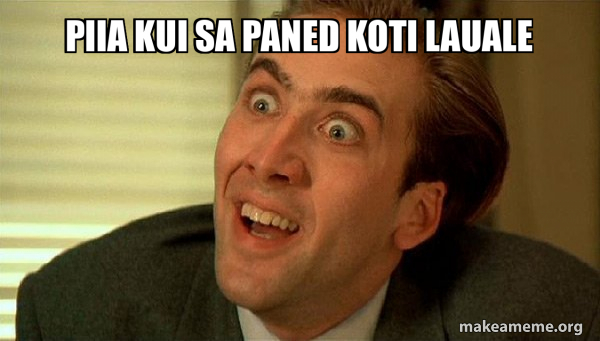 piia kui sa paned koti lauale - Sarcastic Nicholas Cage Meme Generator