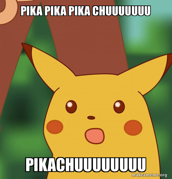 pika pika pika chuuuuuuu pikachuuuuuuuu - Surprised Pikachu Meme Generator