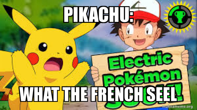 Pikachu: What the French seel Meme Generator