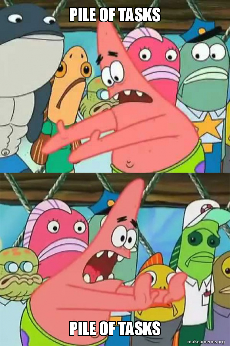 Pile of tasks Pile of tasks - Push It Somewhere Else Patrick Meme Generator