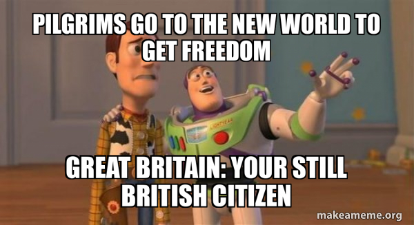 pilgrims go to the new world to get freedom Great Britain: your still ...