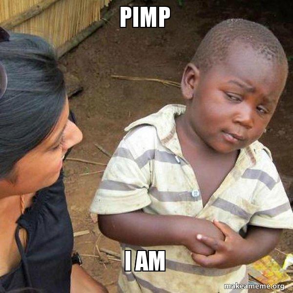 PIMP I AM - Skeptical Third World Kid Meme Generator