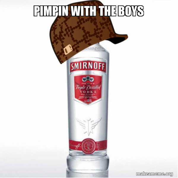 PIMPIN WIth the boys - Scumbag Alcohol Meme Generator