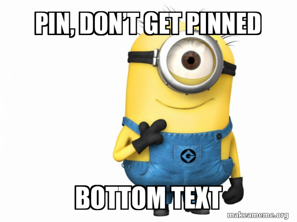 Pin, don’t get pinned Bottom text - Thoughtful Minion Meme Generator