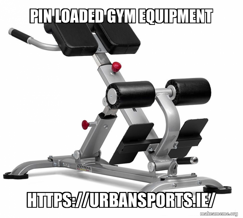 Pin Loaded Gym Equipment https://urbansports.ie/ Meme Generator