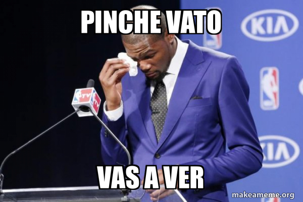 Pinche vato Vas a ver - Kevin Durant You Da The Real Mvp Meme Generator
