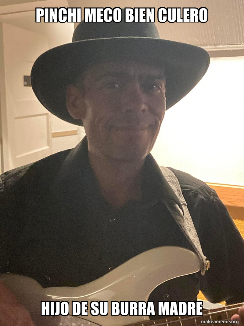 PiNchi mecO bien culero Hijo de Su burra madre Meme Generator