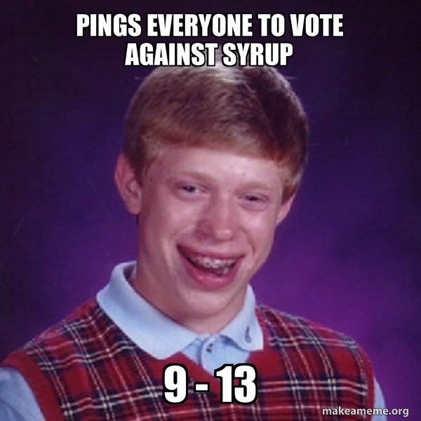 PINGS EVERYONE TO VOTE AGAINST SYRUP 9 - 13 - Bad Luck Brian Meme Generator