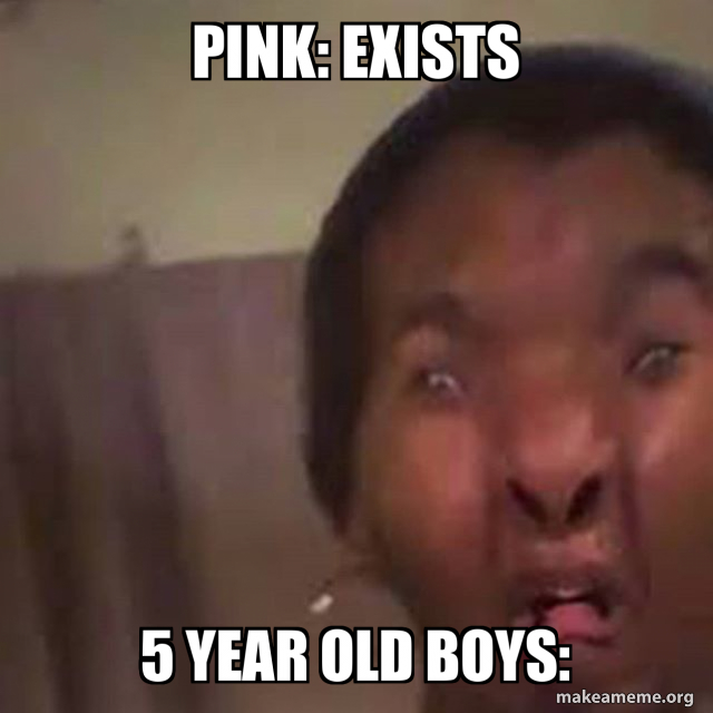 Pink: exists 5 year old boys: Meme Generator