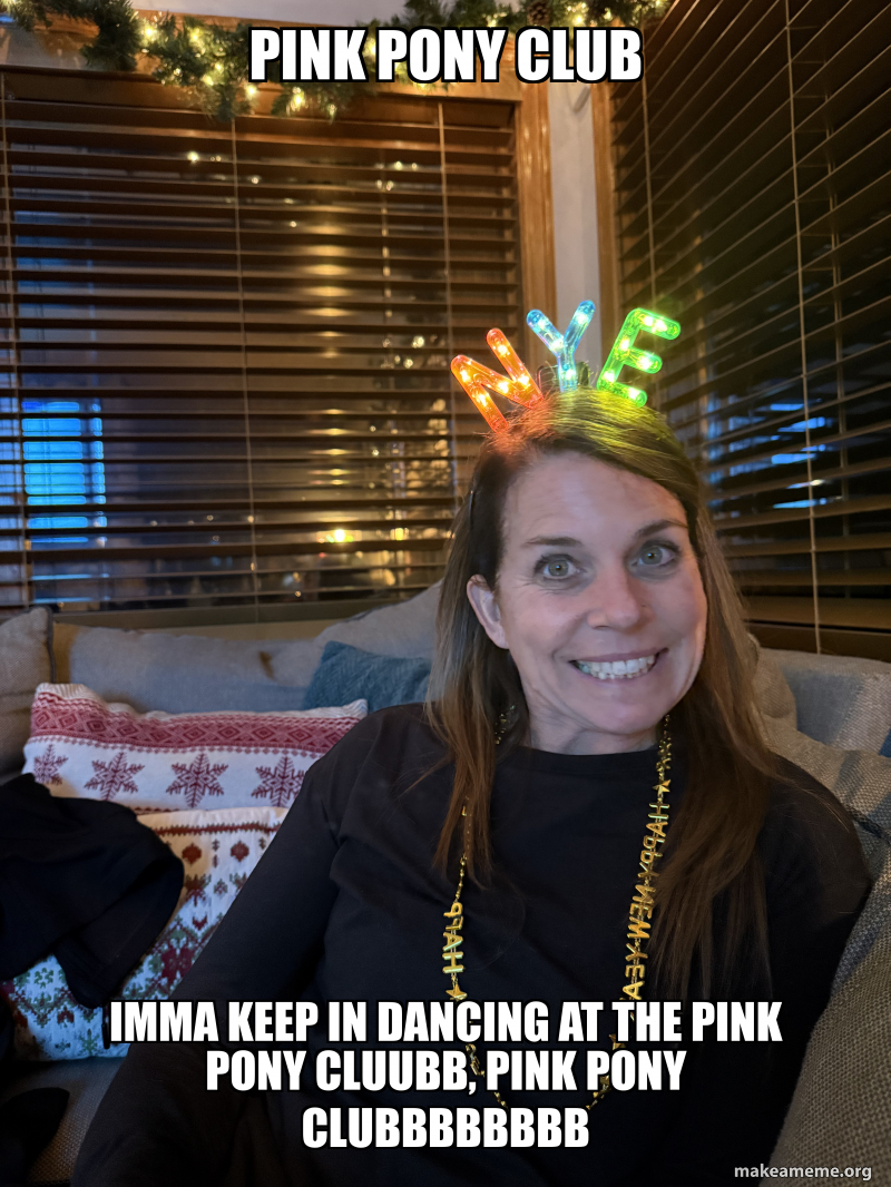 Pink pony club Imma keep in dancing at the pink pony cluubb, pink pony ...