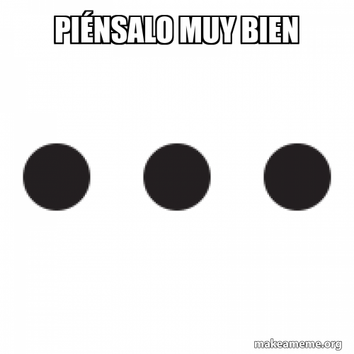 piénsalo muy bien Meme Generator