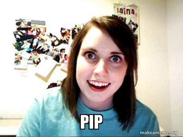 PIP - Overly Attached GirlFriend Meme Generator