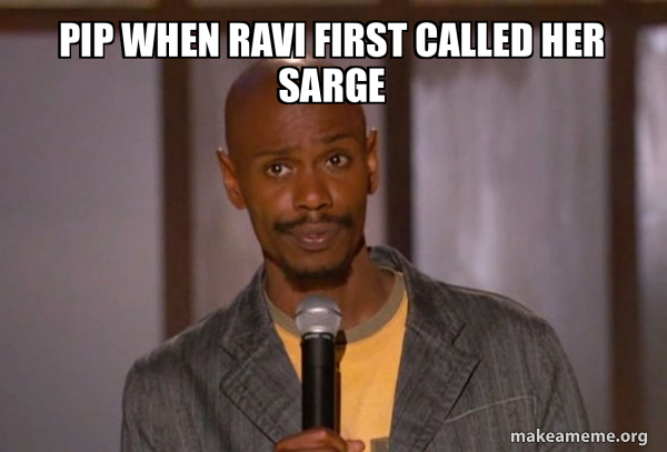 Pip when Ravi first called her sarge - Dave Chapelle (Fucking Up) Meme ...