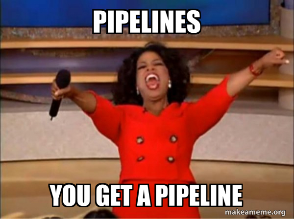 Pipelines You get a pipeline - Oprah Winfrey "You Get a Car" | Make a Meme
