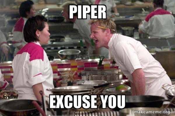 piper excuse you - Gordon Ramsay Meme Generator