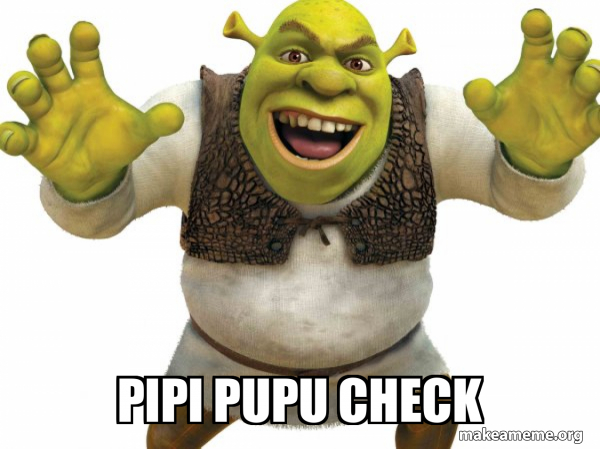 pipi pupu check - Shrek Meme Generator