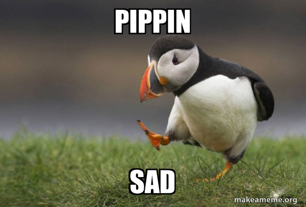pippin sad - Unpopular Opinion Puffin Meme Generator