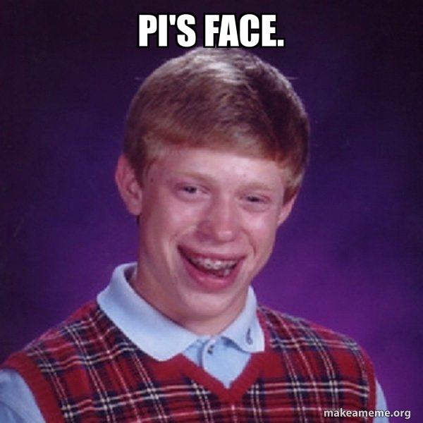 pi's face. - Bad Luck Brian Meme Generator