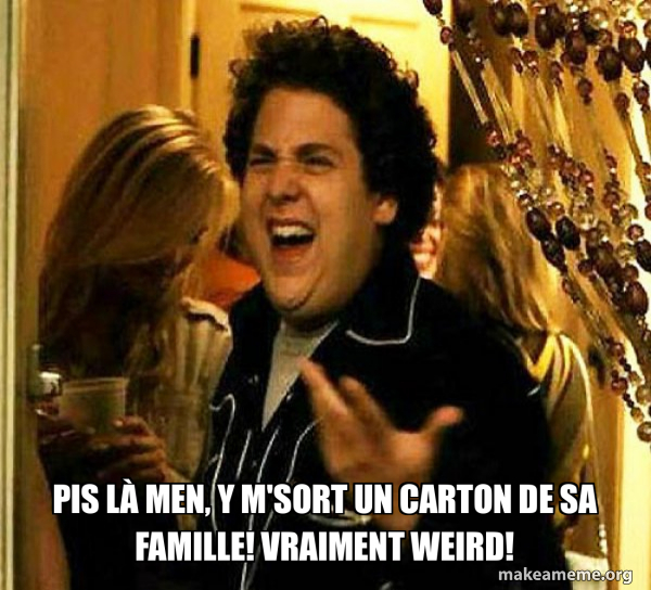 Pis là men, y m'sort un carton de sa famille! Vraiment weird! - Seth ...