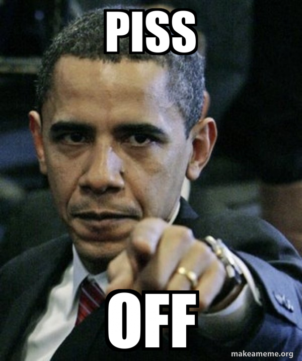 PISS OFF - Angry Obama Meme Generator