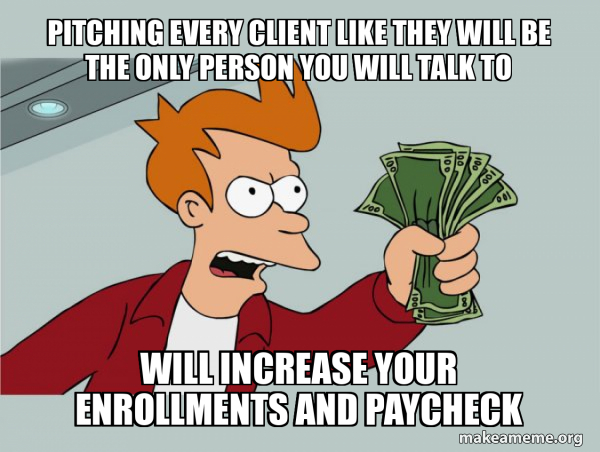 Pitching EVERY client like they will be the ONLY person you will talk ...