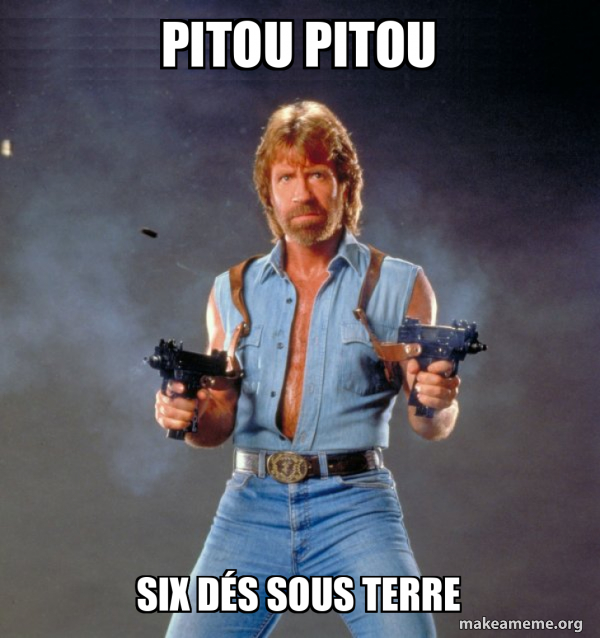 pitou pitou Six dés sous terre - Chuck Norris Meme Generator