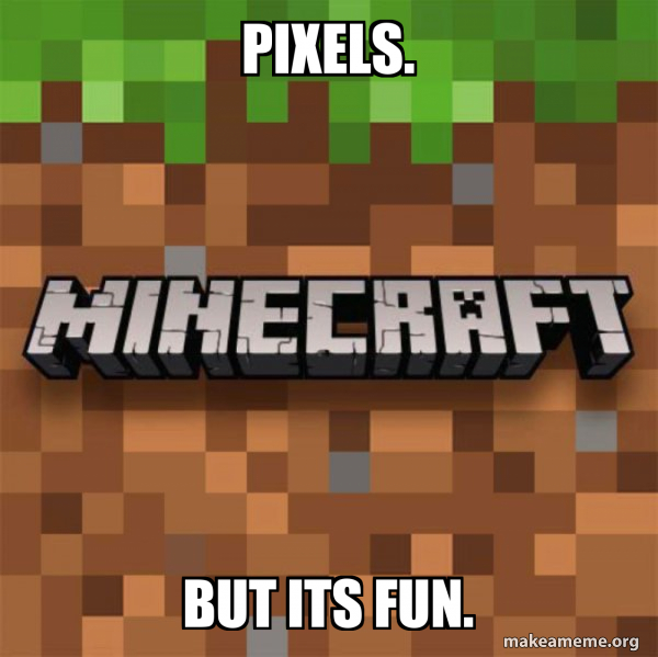 pixels. but its fun. - Minecraft Meme Generator