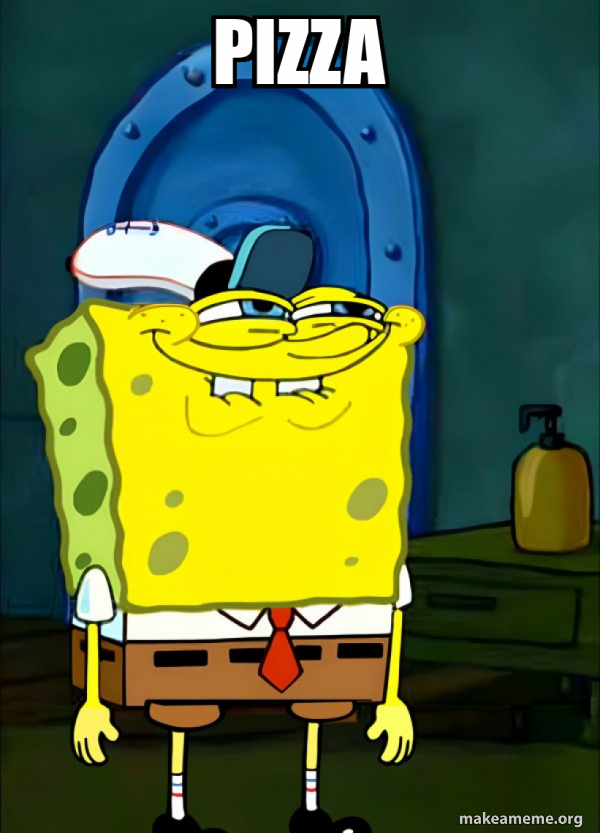 Pizza - SpongeBob Grin Meme Generator