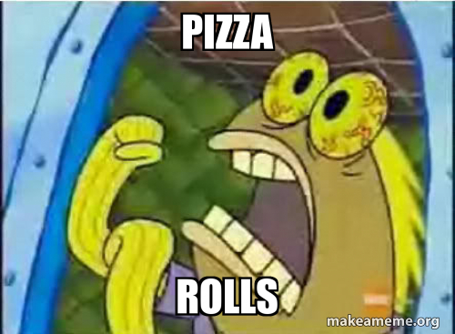 PIZZA ROLLS Meme Generator