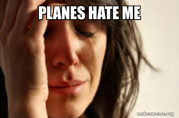 Planes Hate me - First World Problems Meme Generator