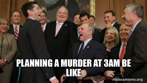 planning a murder at 3am be like - And then we told them Meme Generator