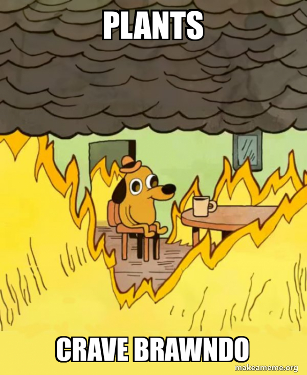 plants crave brawndo - This Is Fine Meme Generator
